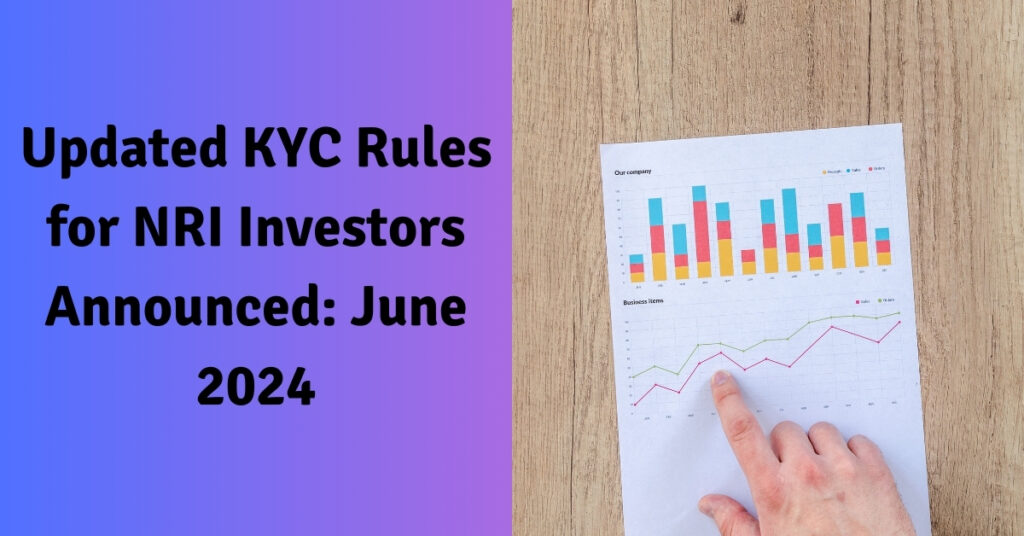 Updated KYC Rules For NRI Investors Announced: June 2024.