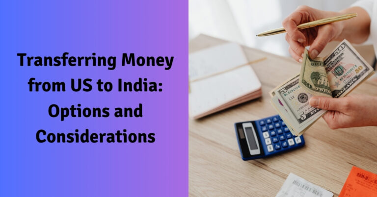 Transferring Money From US To India: Options And Considerations