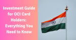 Investment Guide For OCI Card Holders: Everything You Need To Know